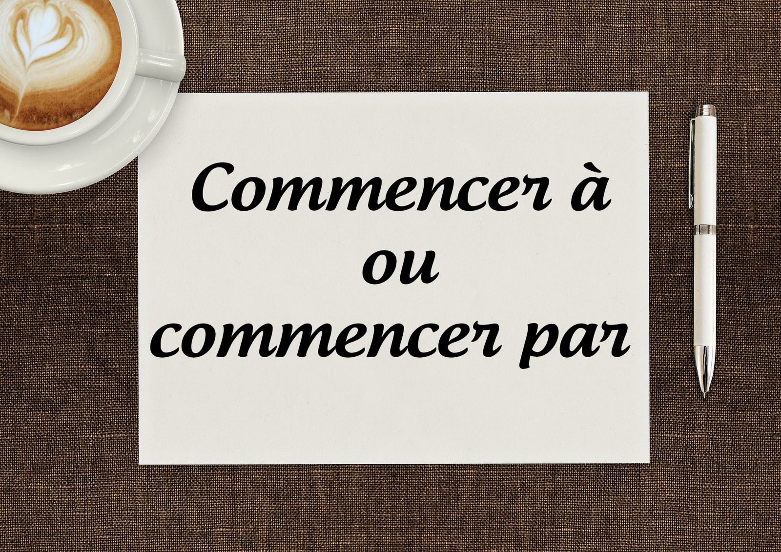 Ne faites plus l'erreur : "commencer à" ou "commencer par" - Atoutecrire