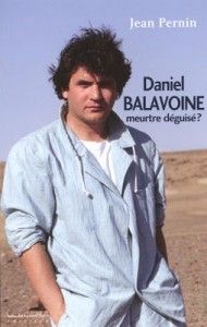 Jean PERNIN ''DANIEL BALAVOINE MEURTRE DEGUISE ?'' - marie.mainville